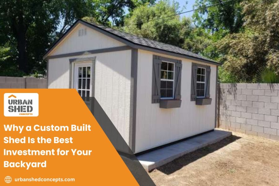 Why a Custom Built Shed Is the Best Investment for Your Backyard ...
