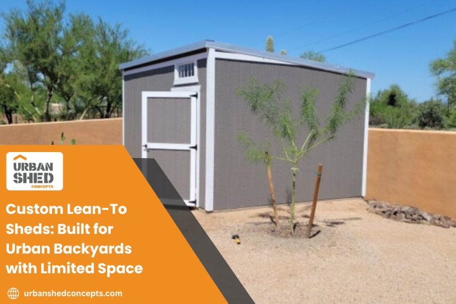 7 Reasons Custom Lean-To Sheds Are Perfect for Urban Backyards with ...